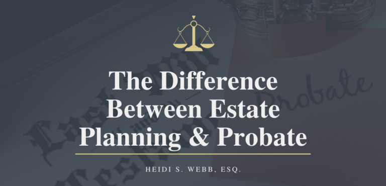 The Difference Between Estate Planning & Probate - Heidi S. Webb The Difference Between Estate Planning & Probate - Heidi S. Webb